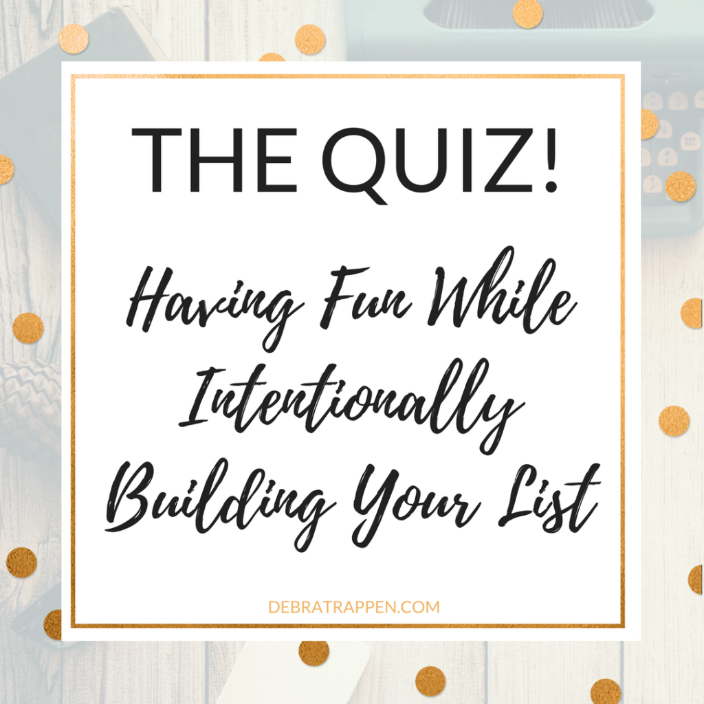 The QUIZ! Having Fun While Intentionally Building Your List - Debra Trappen